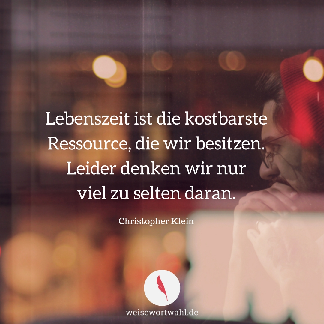 Lebenszeit ist die kostbarste Ressource, die wir besitzen. Leider ...